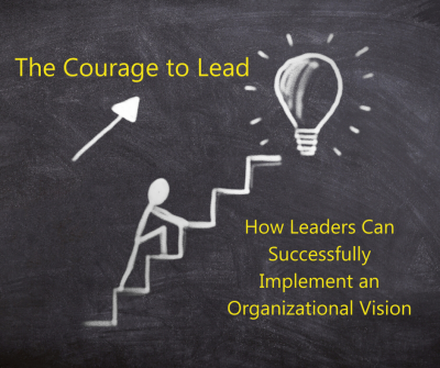 The Courage to Lead: How Leaders Can Successfully Implement an ...
